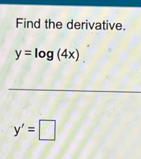 Solved Find the derivative.y=log(4x)y'= | Chegg.com