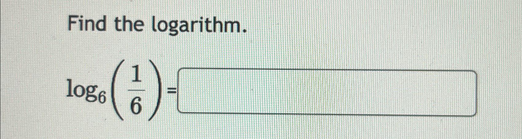 Solved Find the logarithm.log6(16)= | Chegg.com