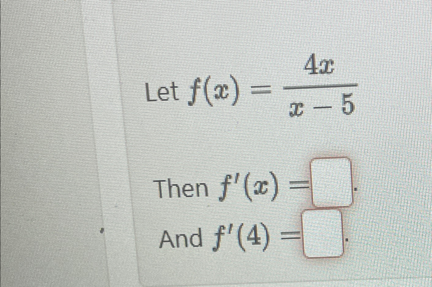 Solved Let f(x)=4xx-5Then f'(x)= And f'(4)= | Chegg.com