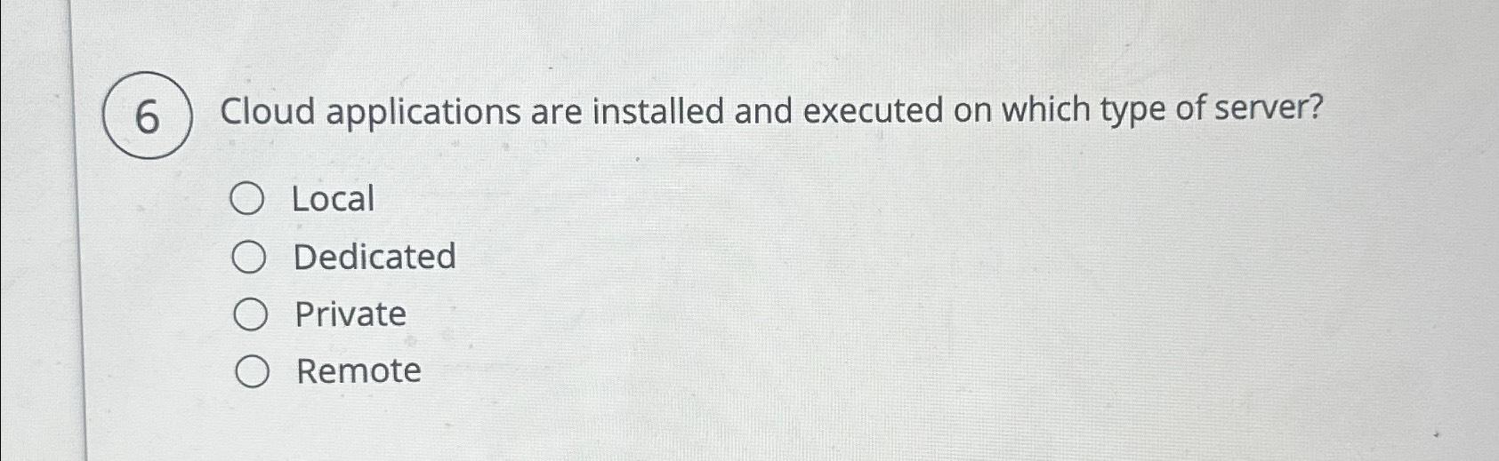 Solved (6) ﻿Cloud applications are installed and executed on | Chegg.com