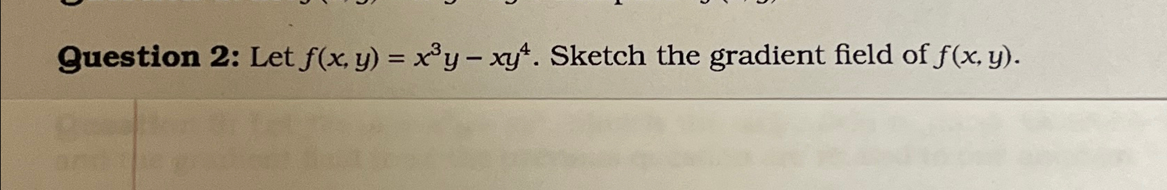 Solved Question 2: Let f(x,y)=x3y-xy4. ﻿Sketch the gradient | Chegg.com