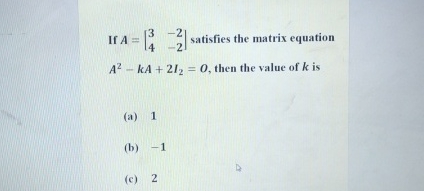 Solved If satisfies the matrix equation A2-kA+2I2=O, ﻿then | Chegg.com