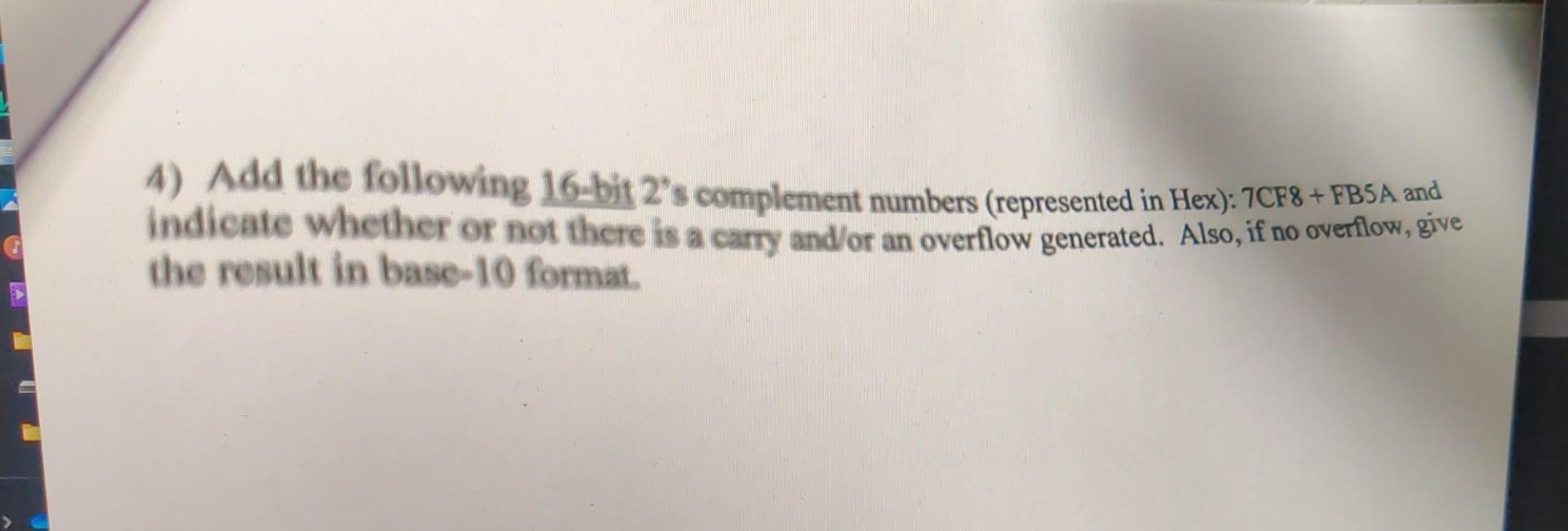 Solved 4) Add the following 16-bit 2's complement numbers | Chegg.com