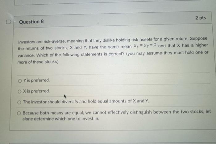 Solved 2 pts D Question 8 Investors are risk-averse, meaning | Chegg.com Solved 2 pts D Question 8 Investors are risk-averse, meaning | Chegg.com