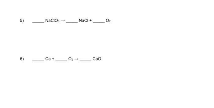 Solved 5) NaCIO, NaCl + O2 6) Ca + O, Cao | Chegg.com