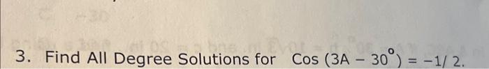 Solved 3. Find All Degree Solutions for Cos(3A−30∘)=−1/2. | Chegg.com