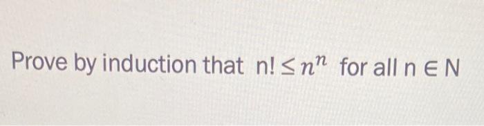 Solved Prove by induction that n!≤nn for all n∈N | Chegg.com