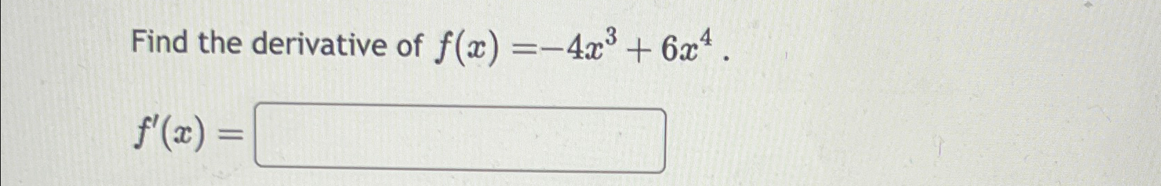 Solved Find the derivative of f(x)=-4x3+6x4.f'(x)= | Chegg.com