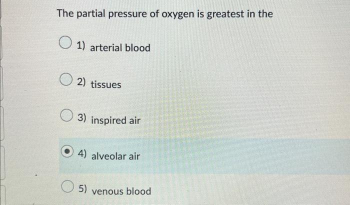 Solved The partial pressure of oxygen is greatest in the 1) | Chegg.com