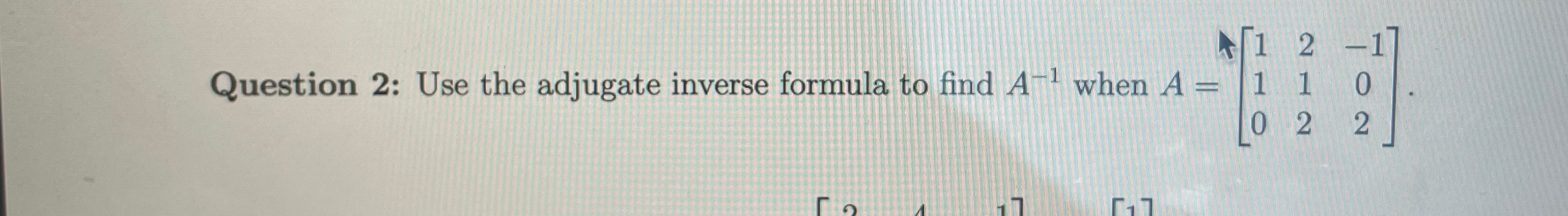 Solved Question 2: Use the adjugate inverse formula to find | Chegg.com