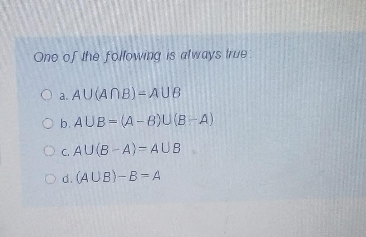 Solved One of the following is always true: O a AU(ANB)= AUB | Chegg.com