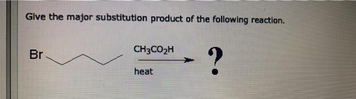 Solved Give the major substitution product of the following | Chegg.com