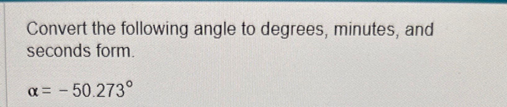 Solved Convert the following angle to degrees, minutes, and | Chegg.com