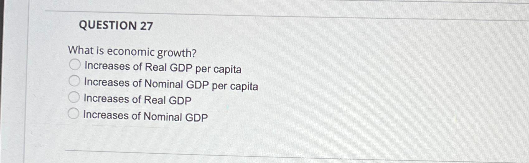 Solved QUESTION 27What is economic growth?Increases of Real | Chegg.com