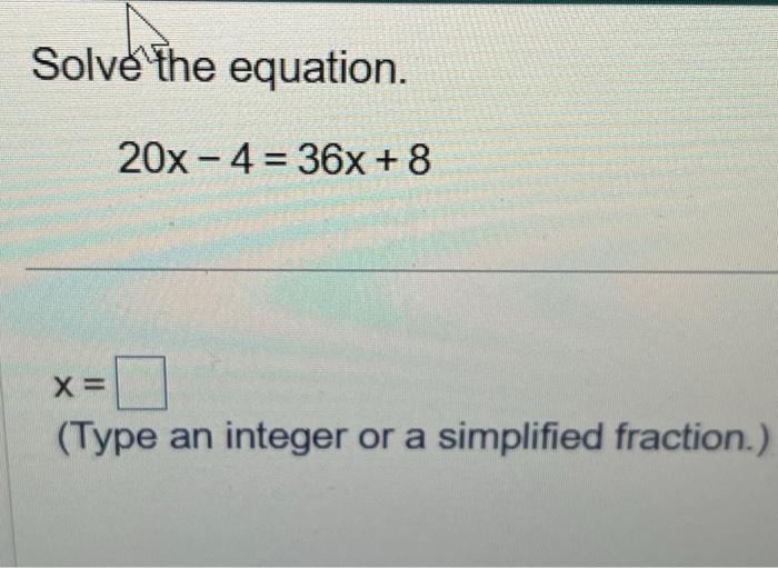 Solve the equation. 20x - 4 = 36x + 8 X = (Type an | Chegg.com
