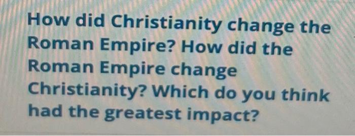 Solved How did Christianity change the Roman Empire? How did | Chegg.com
