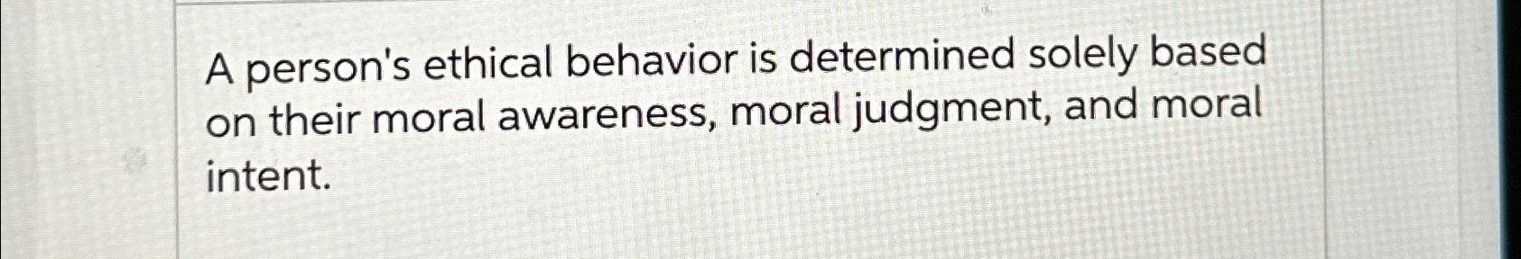 Solved A person's ethical behavior is determined solely | Chegg.com