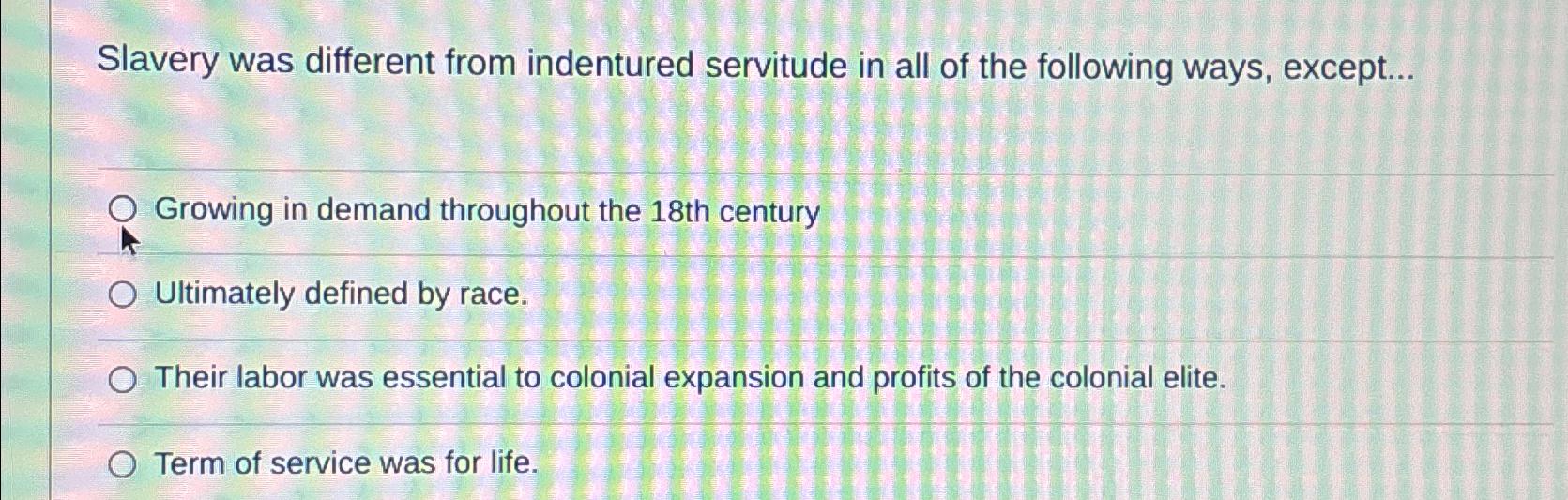 Solved Slavery was different from indentured servitude in | Chegg.com