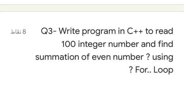Solved 8 نقاط Q3- Write program in C++ to read 100 integer | Chegg.com