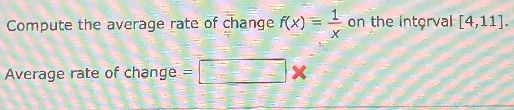 Solved Compute the average rate of change f(x)=1x ﻿on the | Chegg.com