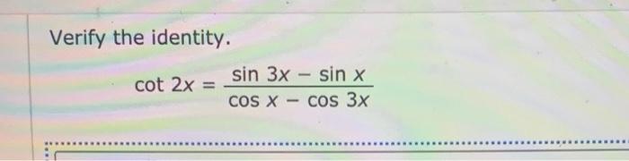 Solved Verify the identity. sin 3x - sin x cot 2x = cos X - | Chegg.com