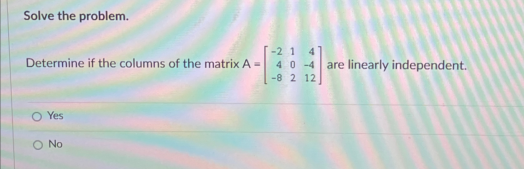Solved Solve the problem.Determine if the columns of the | Chegg.com
