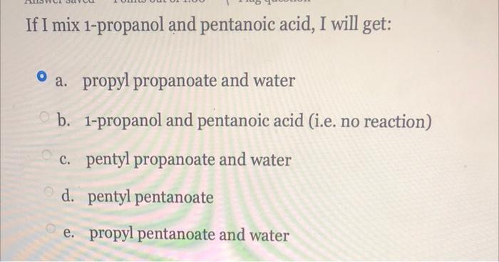 Solved If I mix 1-propanol and pentanoic acid, I will get: o | Chegg.com