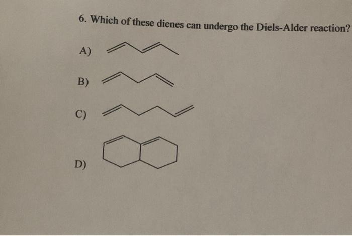 Solved 6. Which of these dienes can undergo the Diels-Alder | Chegg.com
