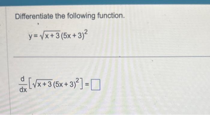 Solved Differentiate the following function. y=x+3(5x+3)2 | Chegg.com