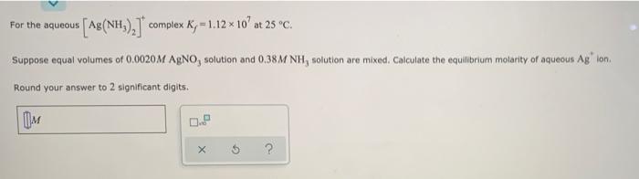 Solved For the aqueous (A$(NH3),]" complex K, – 1.12 x 10' | Chegg.com