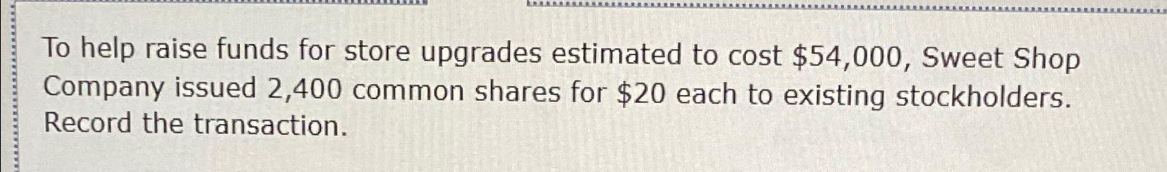 Solved To help raise funds for store upgrades estimated to | Chegg.com