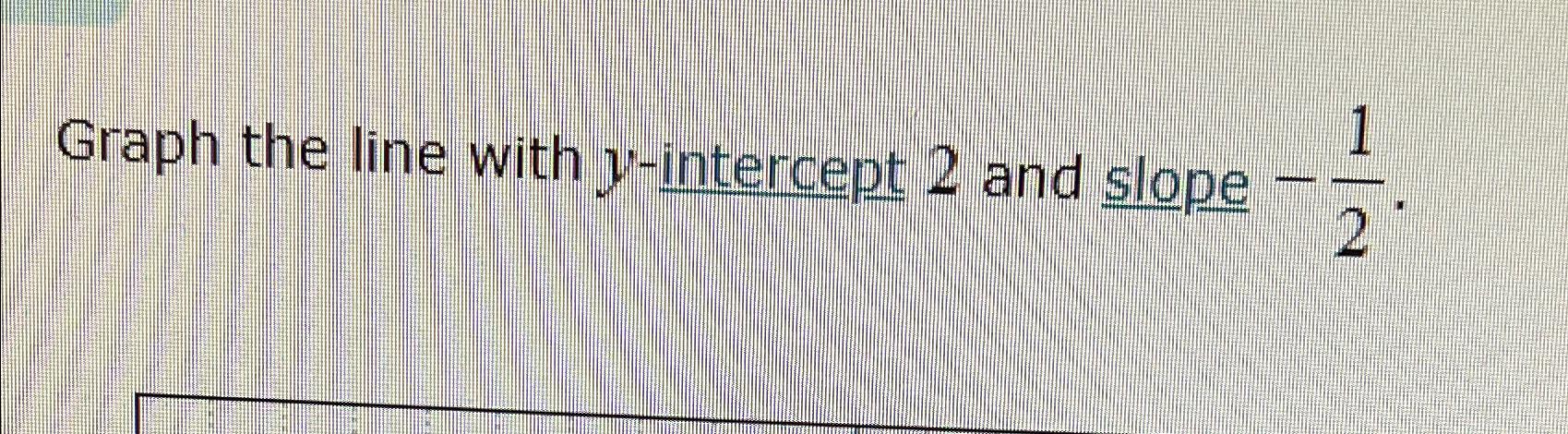 Solved Graph the line with y-intercept 2 ﻿and slope -12. | Chegg.com