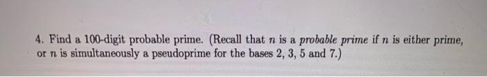 Solved 4. Find a 100-digit probable prime. (Recall that n is | Chegg.com