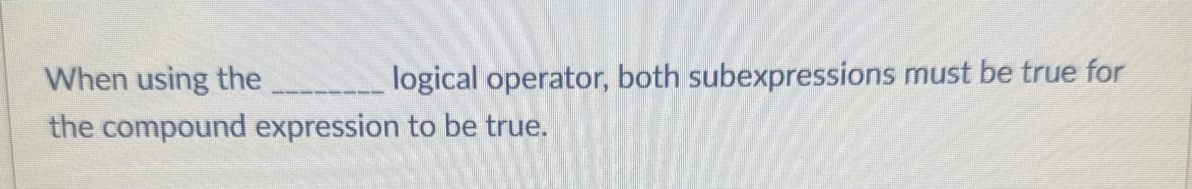 Solved When using thelogical operator, both subexpressions | Chegg.com
