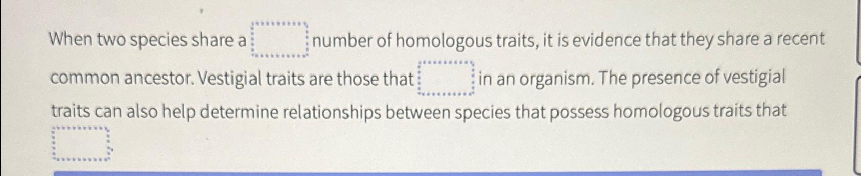 Solved When two species share a number of homologous traits, | Chegg.com