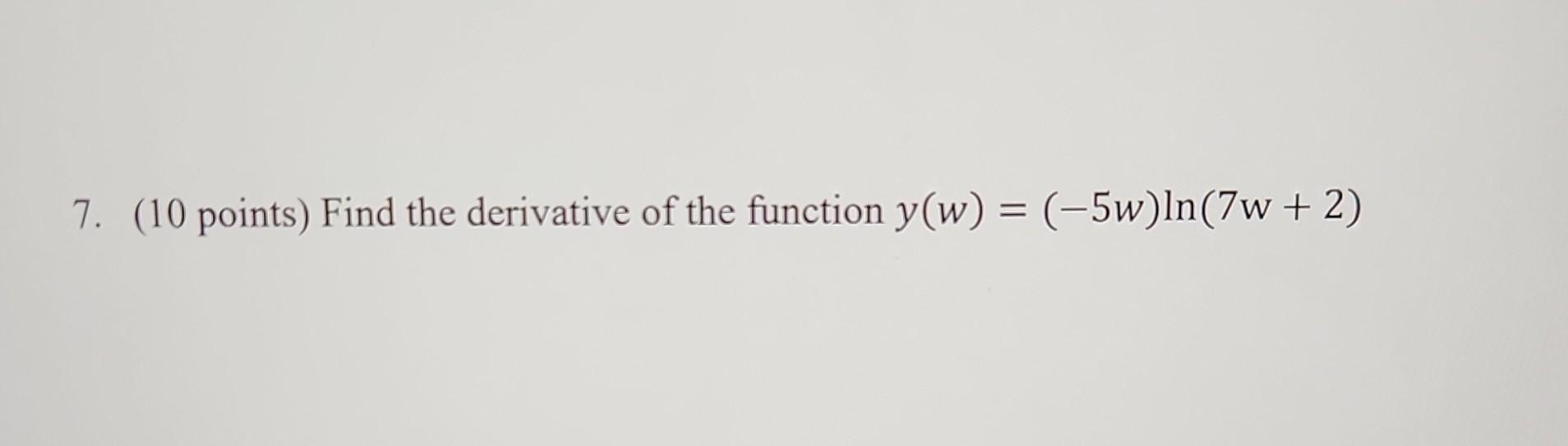Solved 7. (10 points) Find the derivative of the function | Chegg.com