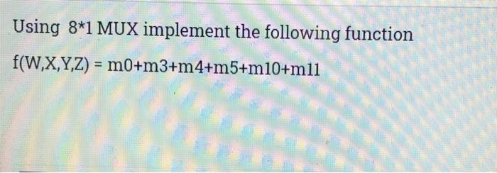 Solved Using 8*1 MUX implement the following function | Chegg.com