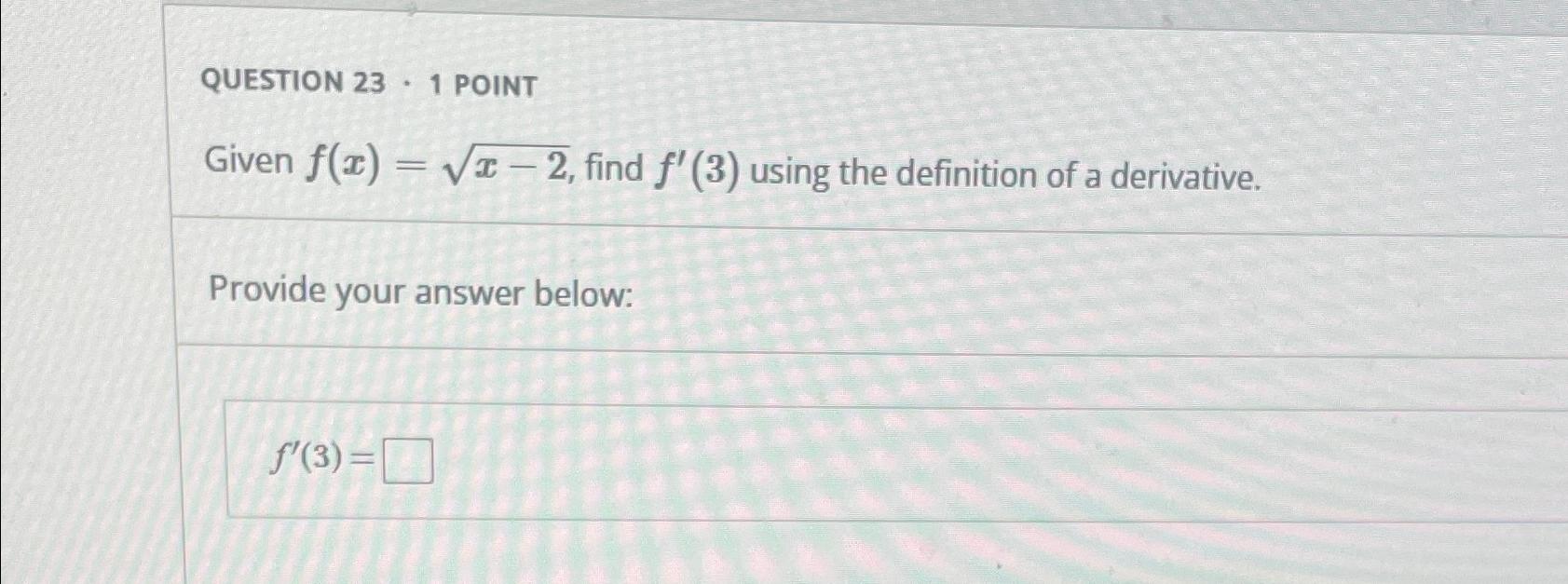 Solved QUESTION 23*1 POINTGiven f(x)=x-22, find f'(3) | Chegg.com Solved QUESTION 23*1 POINTGiven f(x)=x-22, find f'(3) | Chegg.com