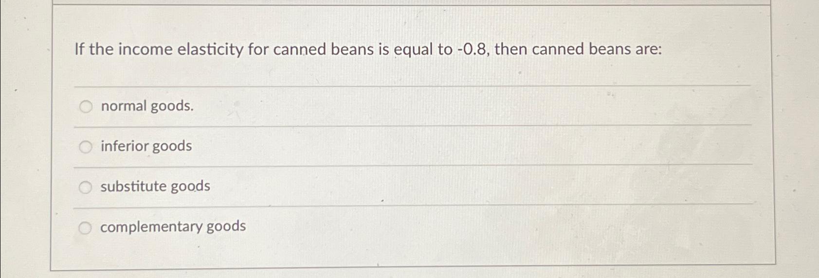 Solved If the income elasticity for canned beans is equal to | Chegg.com