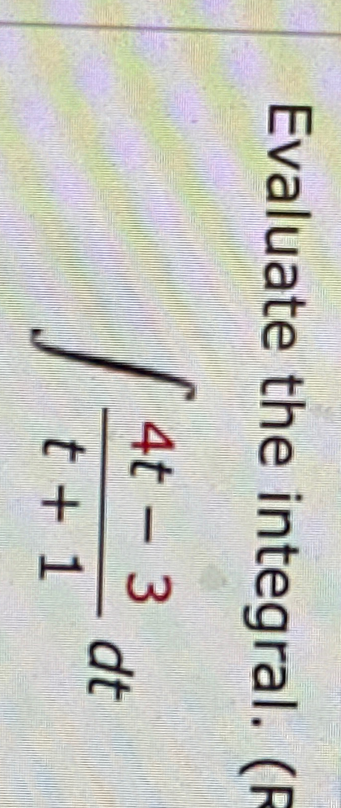 Solved Evaluate the integral.∫﻿﻿4t-3t+1dt | Chegg.com