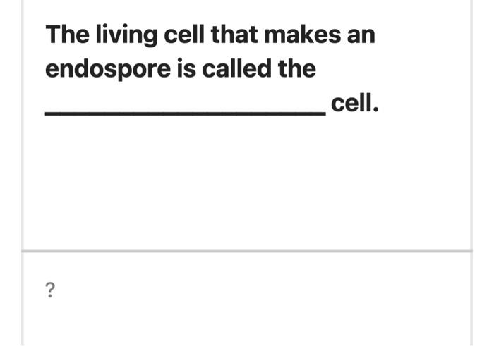 The living cell that makes an endospore is called the | Chegg.com