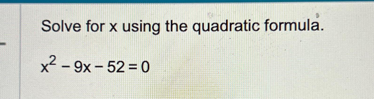 Solved Solve for x ﻿using the quadratic formula.x2-9x-52=0 | Chegg.com
