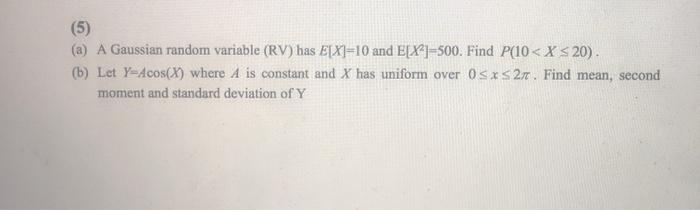 Solved (5) (a) A Gaussian random variable (RV) has E[X]=10 | Chegg.com