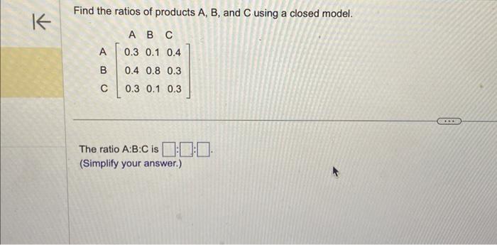 Solved Find the ratios of products A,B, and C using a closed | Chegg.com
