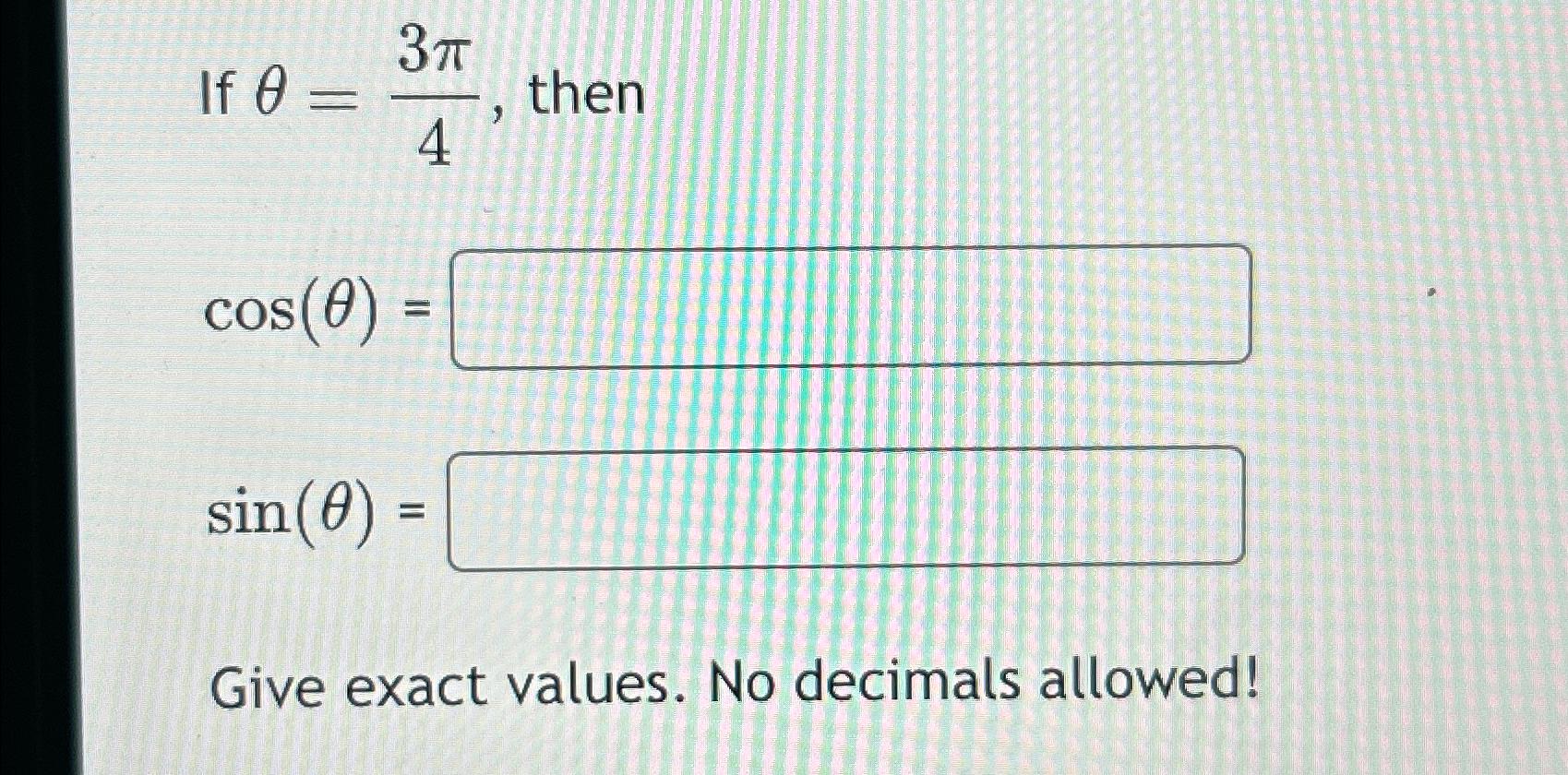 Solved If θ=3π4, ﻿thencos(θ)=sin(θ)=Give exact values. No | Chegg.com