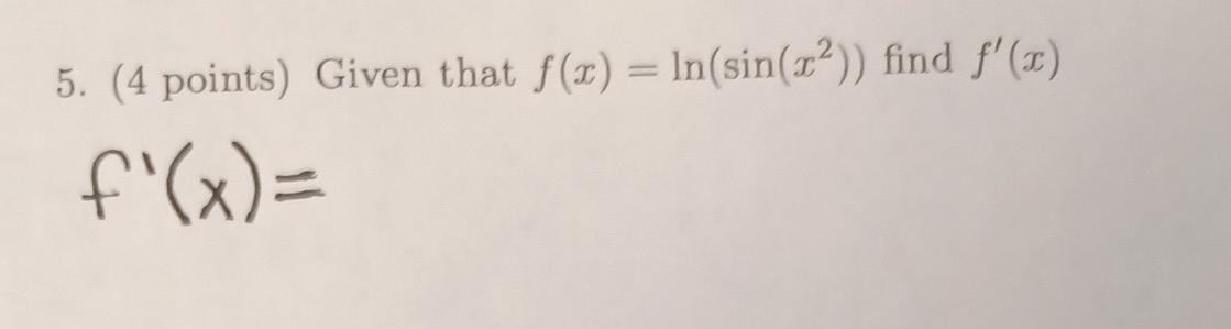 Solved 5. (4 points) Given that f(x)=ln(sin(x2)) find f′(x) | Chegg.com
