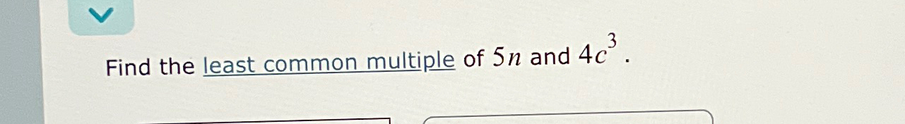 Solved Find the least common multiple of 5n ﻿and 4c3. | Chegg.com