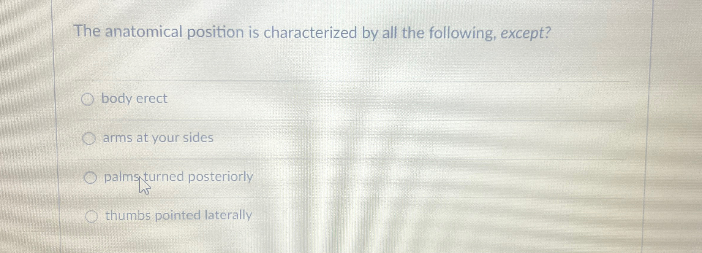 Solved The anatomical position is characterized by all the | Chegg.com