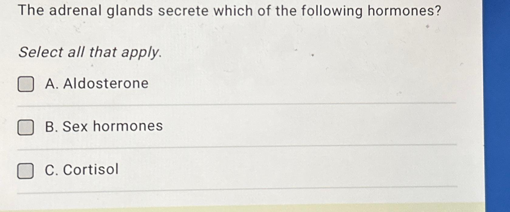 Solved The adrenal glands secrete which of the following | Chegg.com