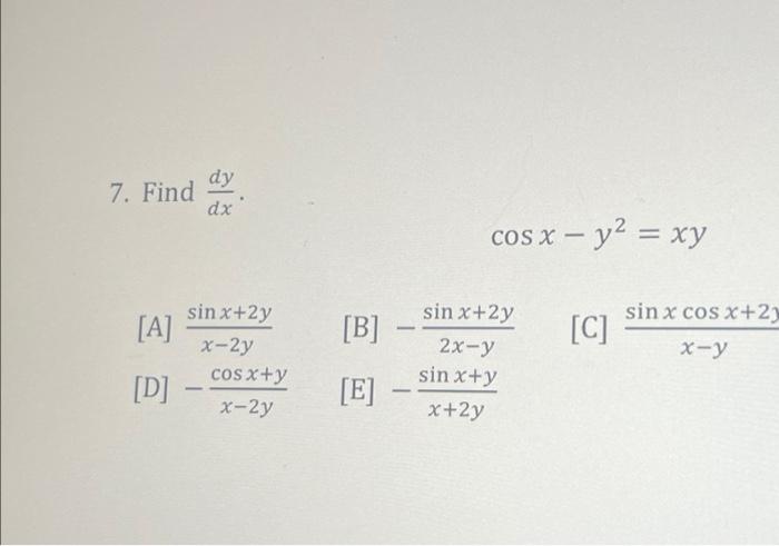 Solved 7. Find dy dx [A] sin x+2y x-2y [D] - Cos x+y x-2y | Chegg.com